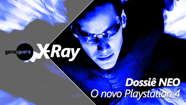 X-Ray – Dossiê NEO: o novo Playstation 4 – GAMESPHERA