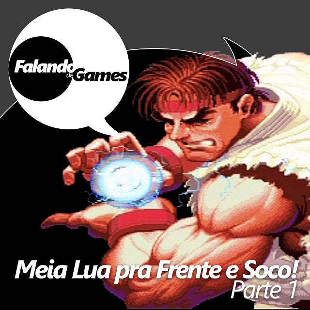 Falando de Games #07 – Meia Lua pra Frente e Soco! – Parte 1 – GAMESPHERA